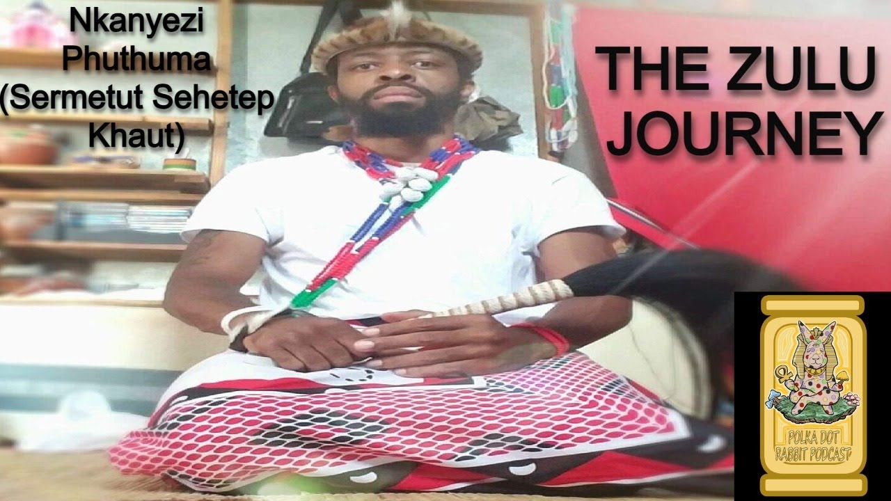 THE ZULU JOURNEY W/ Nkanyezi Phuthuma (Sermetut Sehetep Khaut) - YouTube