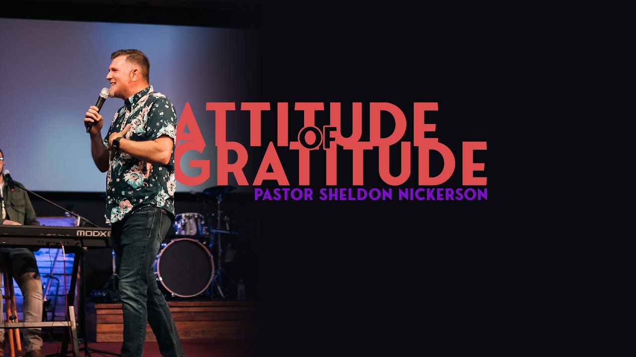 Attitude of Gratitude | Ps. Sheldon Nickerson - YouTube