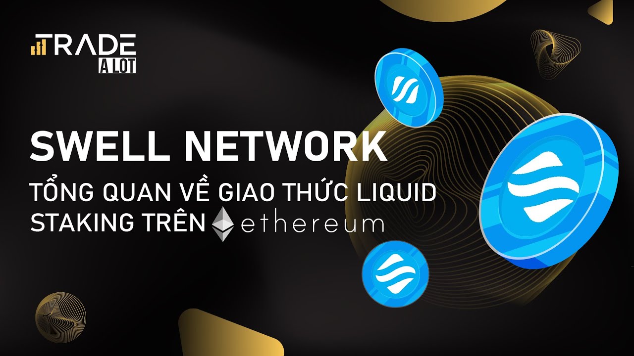 Swell Network là gì? Tổng quan về giao thức Liquid Staking trên ...