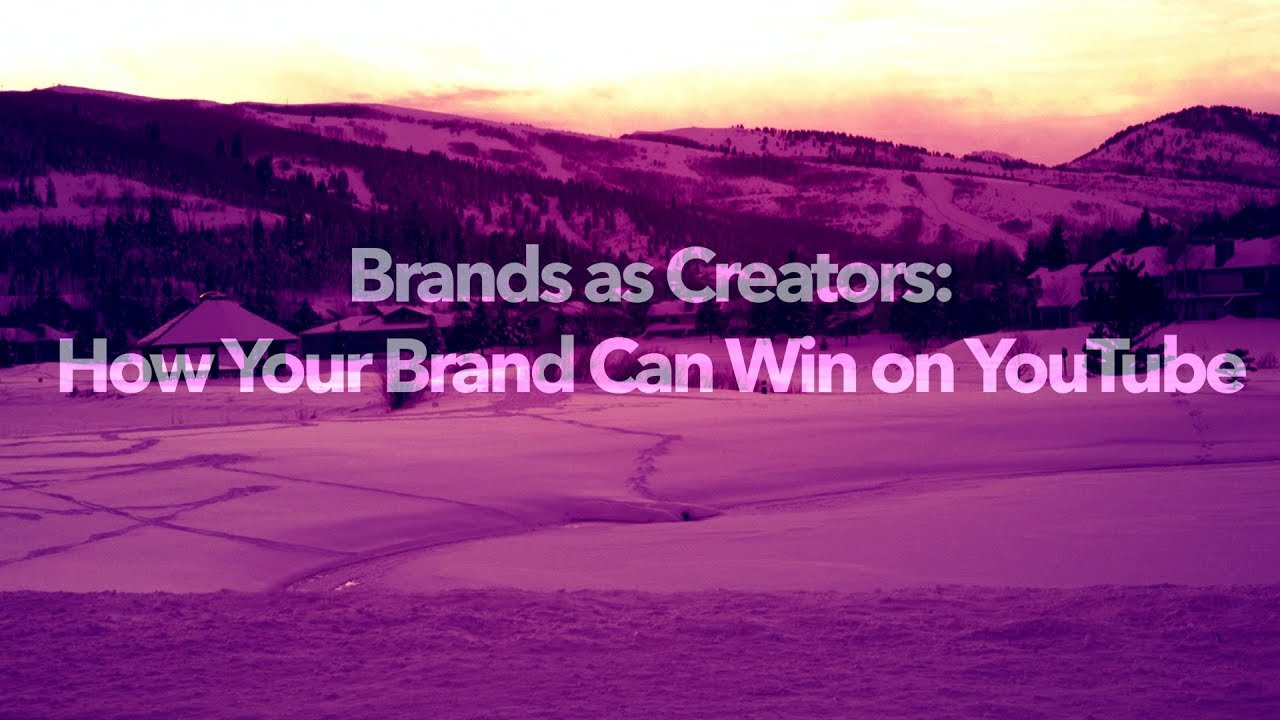 Brands as Creators: How Your Brand Can Win on YouTube - YouTube