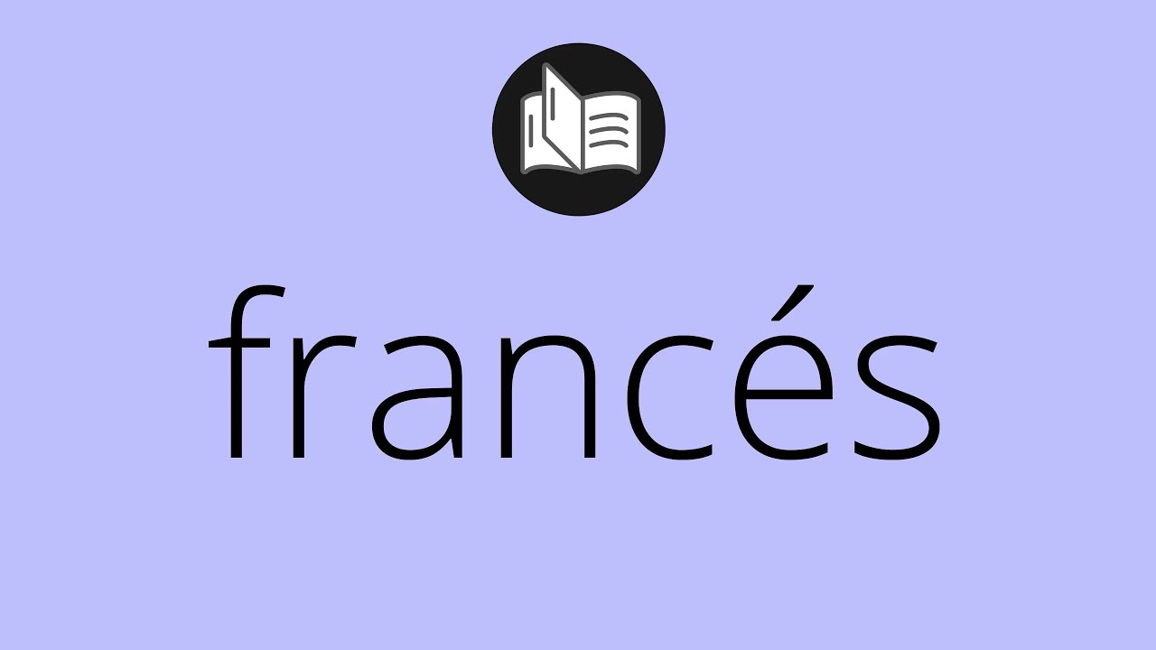 Que significa FRANCÉS • francés SIGNIFICADO • francés DEFINICIÓN • Que ...