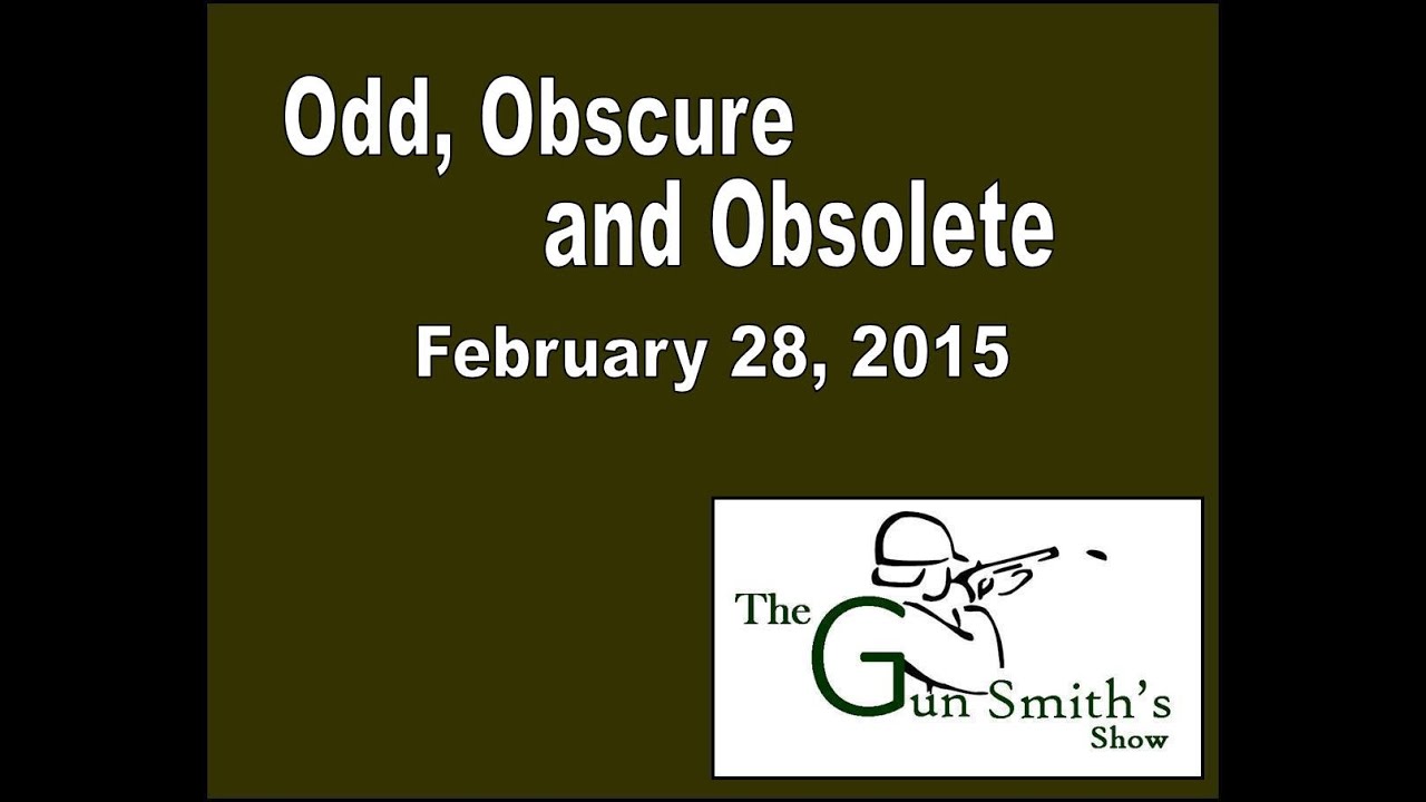 The Gun Smith's Show - Feb, 28, 2015 - Odd, Obscure and Obsolete ...