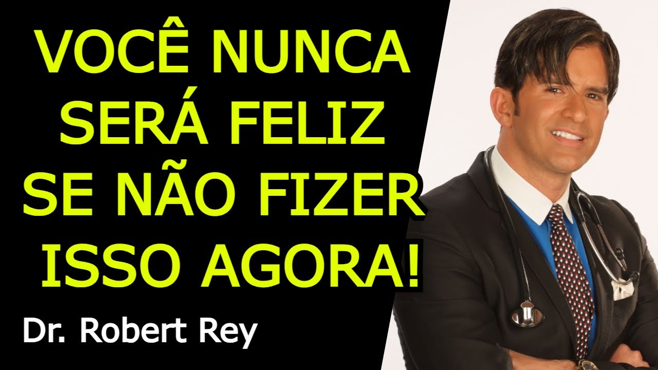 VOCÊ NUNCA SERÁ FELIZ SE NÃO FIZER ISSO AGORA! - Dr. Rey - YouTube