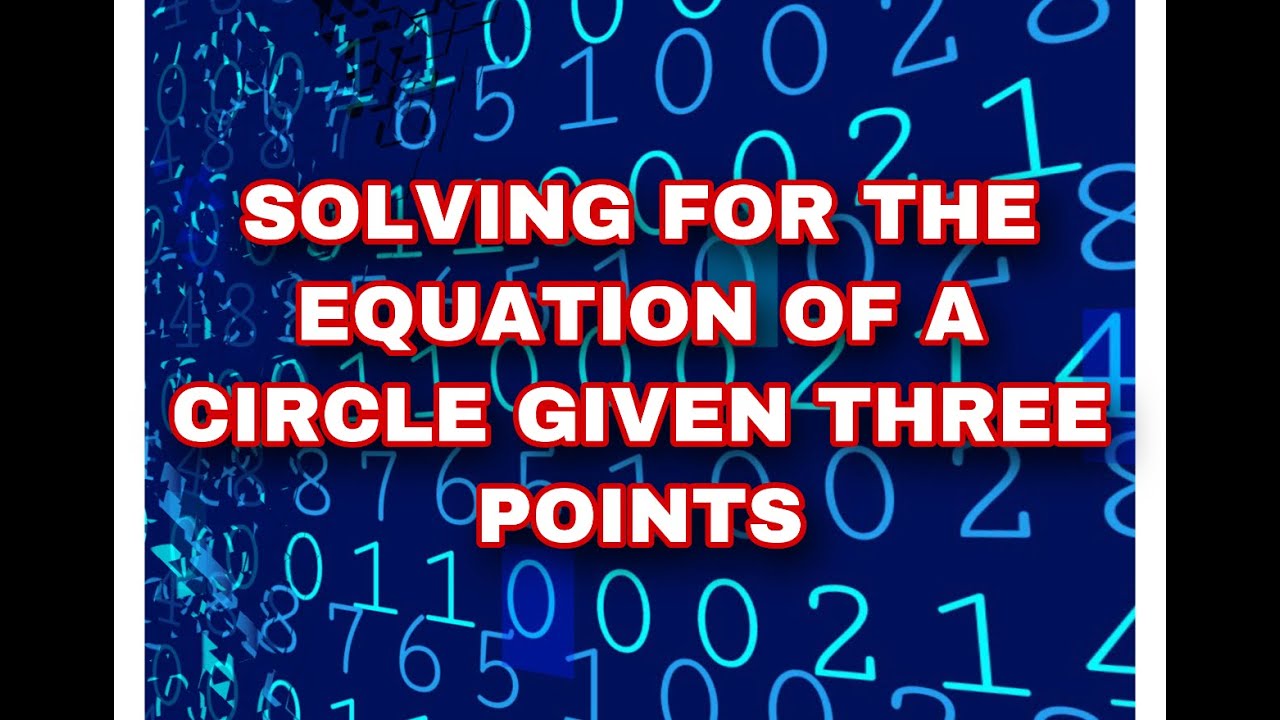 SOLVING FOR THE EQUATION OF A CIRCLE GIVEN THREE POINTS - YouTube