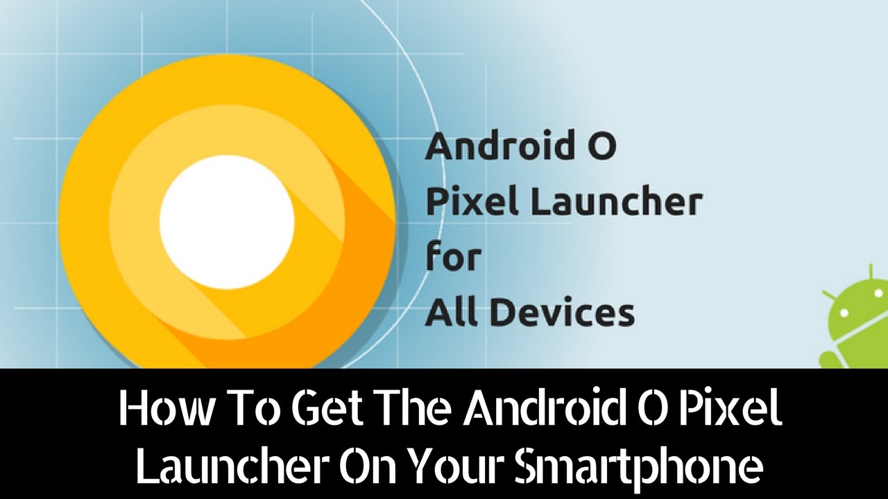 HOW TO GET ANDROID O PIXEL LAUNCHER ON YOUR SMARTPHONE - YouTube