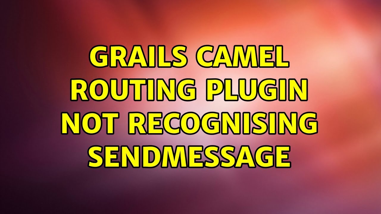 Grails Camel Routing Plugin Not recognising sendMessage (2 Solutions!!) - YouTube