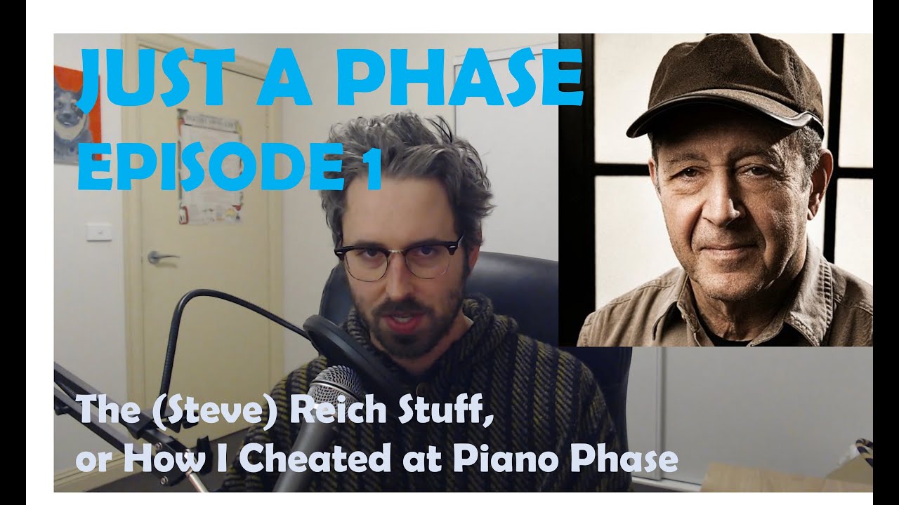 Just a Phase Episode 1: The (Steve) Reich Stuff, or How I Learned to ...