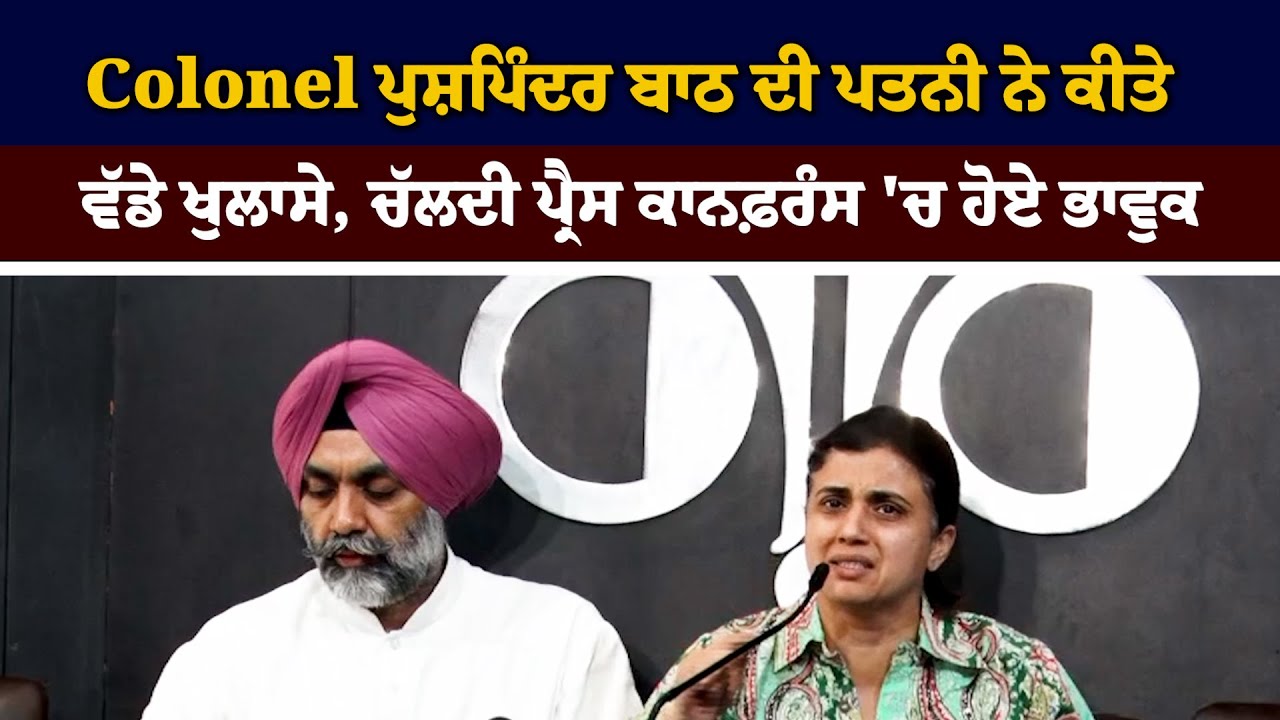 Colonel Pushpinder Bath ਦੀ ਪਤਨੀ ਨੇ ਕੀਤੇ ਵੱਡੇ ਖੁਲਾਸੇ, ਚੱਲਦੀ ਪ੍ਰੈਸ ...