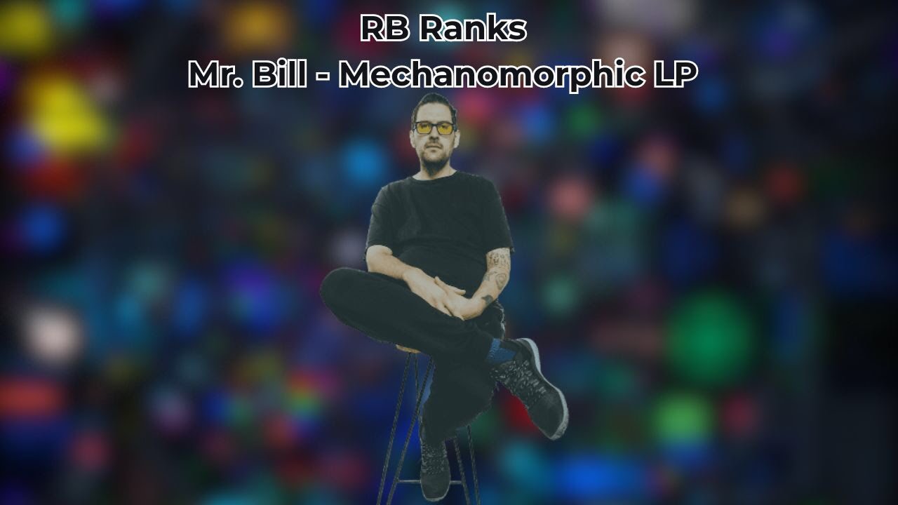 Ranking Mr. Bill’s Mechanomorphic LP (RB Ranks) - YouTube