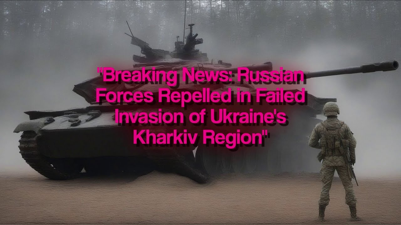 Breaking News: Russian Forces Repelled in Failed Invasion of Ukraine's ...