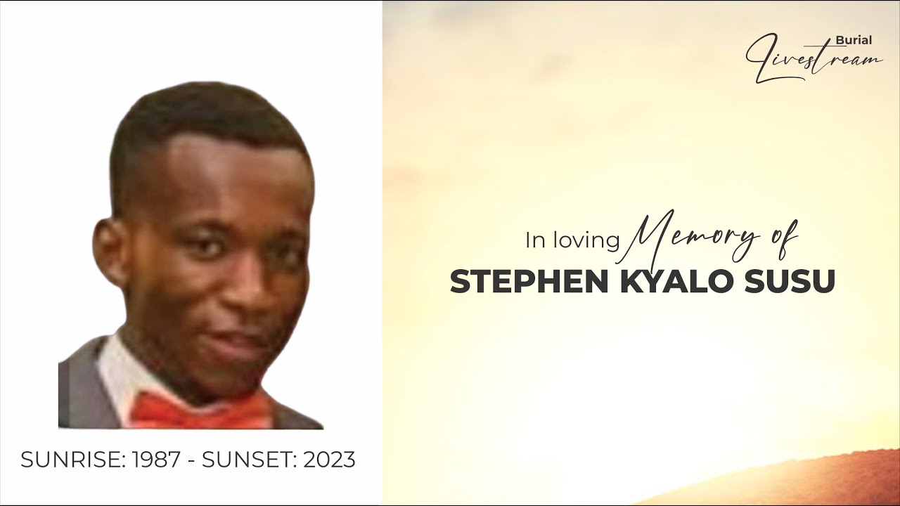 BURIAL LIVESTREAM OF THE LATE STEPHEN KYALO SUSU, SUNRISE 1987 - SUNSET ...