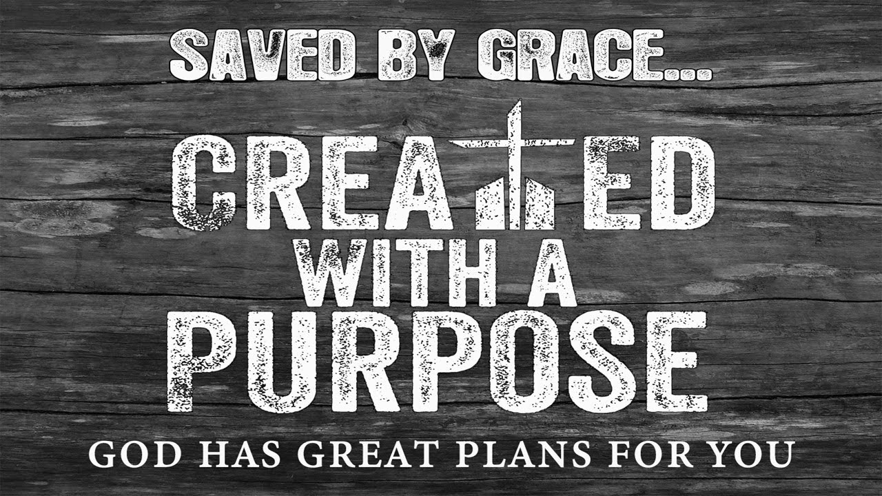 "Saved by Grace...Created with a Purpose: Through Faith in Christ ...