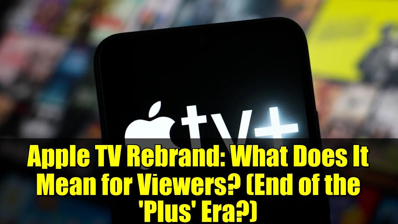 Apple TV Rebrand: What Does It Mean for Viewers? (End of the 'Plus' Era ...