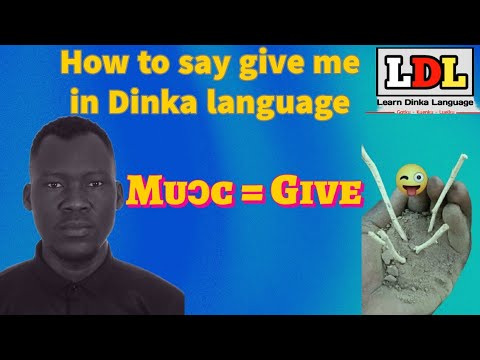 HOW TO SAY GIVE ME IN DINKA DIALOGUE(MUOC = GIVE), SOUTH SUDAN LOCAL ...