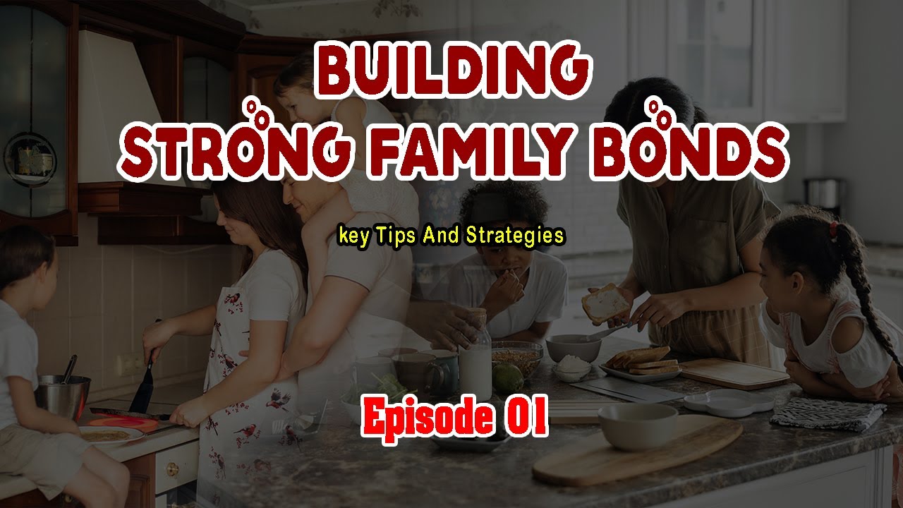 01.Building Strong Family Bonds: Key Tips and Strategies - YouTube