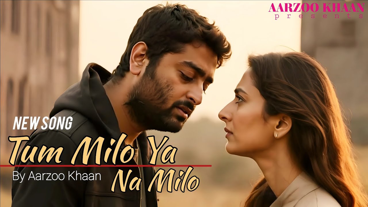 Tum Milo Ya Na Milo | Aarzoo Khaan | Arijit Singh Vibe Sad Song | Heart ...
