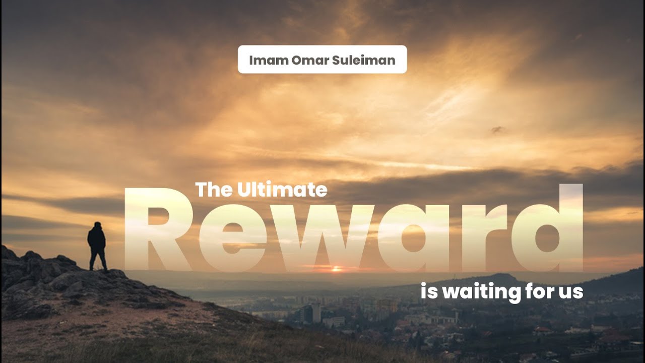 The Ultimate Reward Is Waiting For Us | Imam Omar Suleiman | Light Upon ...