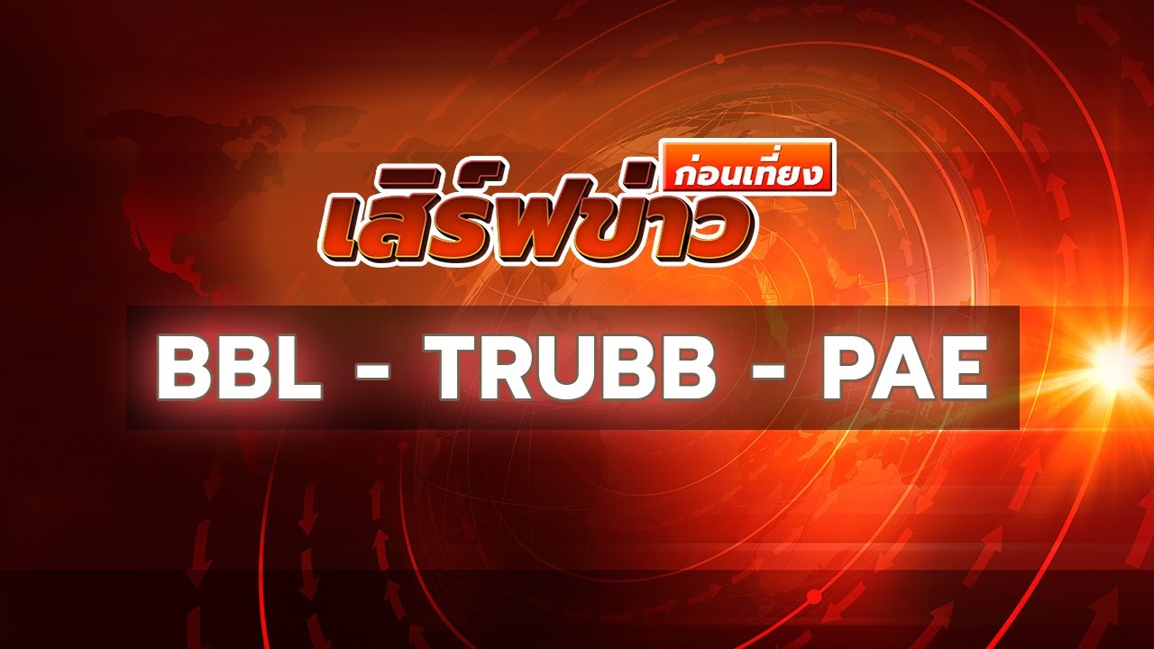 เสิร์ฟข่าวก่อนเที่ยง EP. 362 BBL - TRUBB - PAE - YouTube
