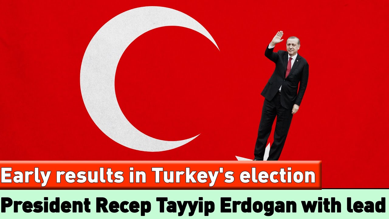 Early results in Turkey's election show President Recep Tayyip Erdogan ...