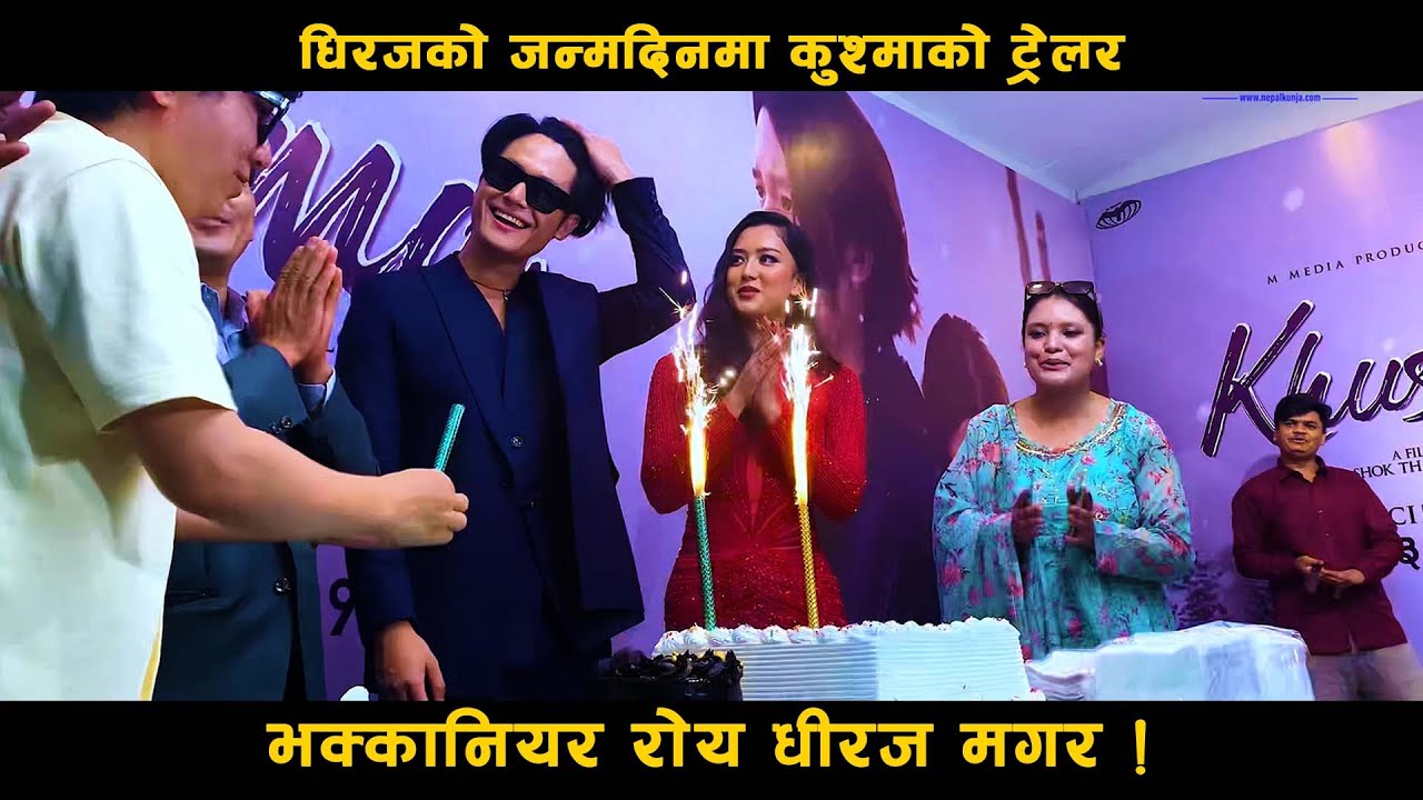 धिरजको जन्मदिनमा कुश्माको ट्रेलर रिजील,भक्कानियर रोय धीरज मगर Kushma ...