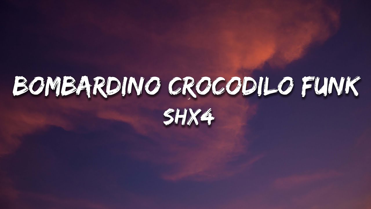 SHX4 - BOMBARDINO CROCODILO FUNK (Lyrics) - YouTube