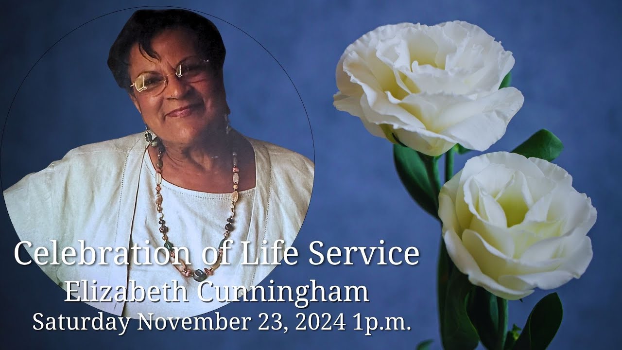 Celebration of Life Service Elizabeth Cunningham November 23, 2024 @1: ...