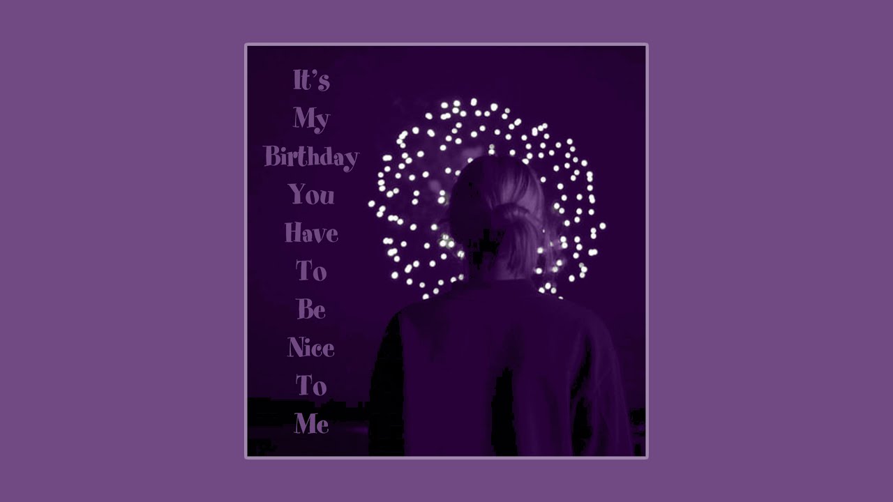 It's My Birthday You Have To Be Nice To Me [MASHUP ALBUM] - YouTube