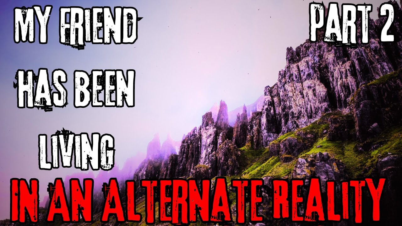 "My Friend Has Been Living In An Alternate Reality" (Part 2 ...