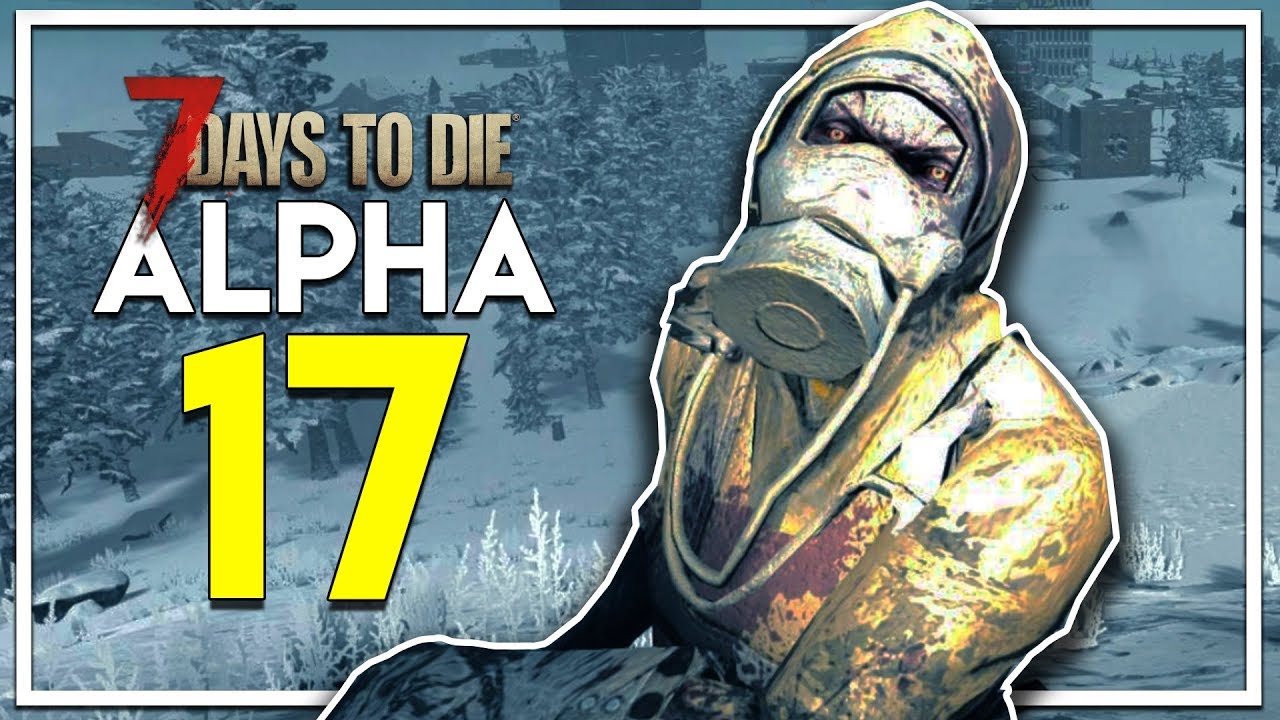 7 DAYS TO DIE ALPHA 17! - EPISODE 1 - BIGGEST UPDATE EVER! (7 Days to ...