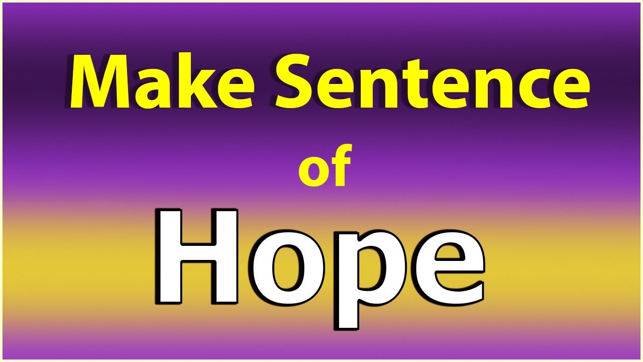 Make Sentence of Hope. Hope in a Sentence. Hope use in Sentence. Hope ...