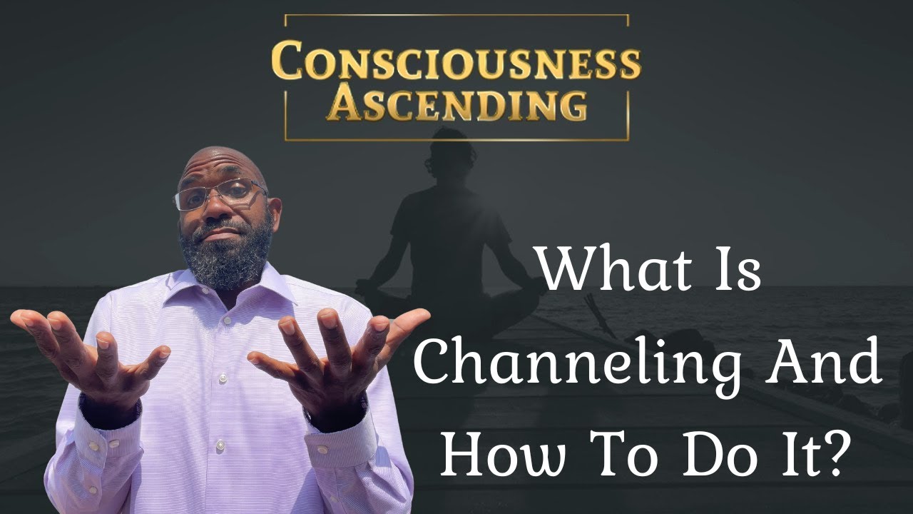 Consciousness Ascending | What Is Channeling And How To Do It - YouTube