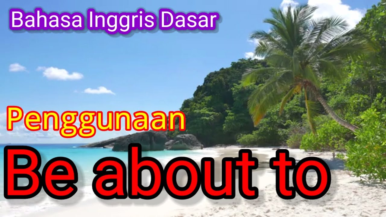 Bahasa Inggris Dasar: Penggunaan BE ABOUT TO - YouTube
