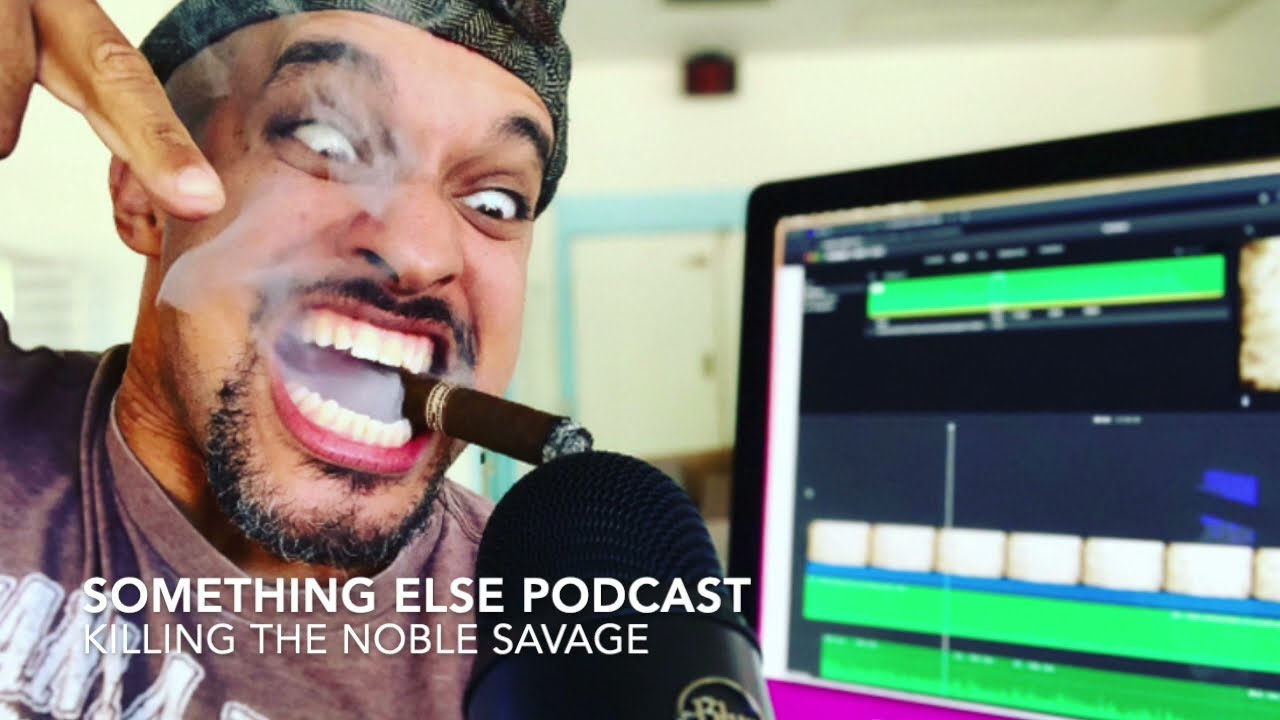 Something Else Podcast: Killing The Noble Savage - YouTube