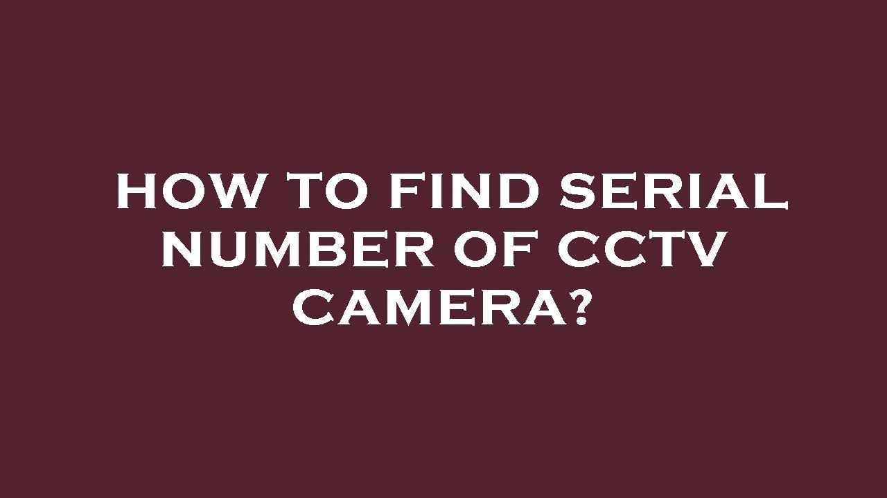 How to find serial number of cctv camera? - YouTube