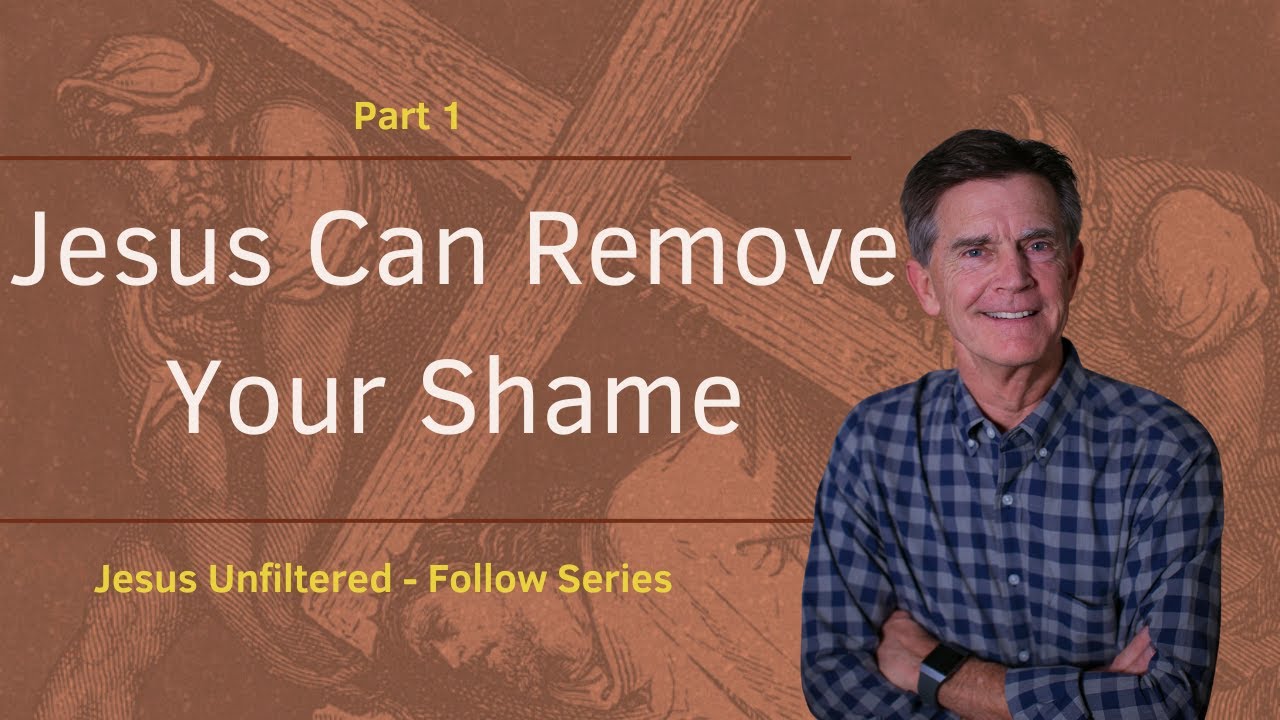 Jesus Unfiltered-Follow Series: Jesus Can Remove Your Shame, Part 1 ...