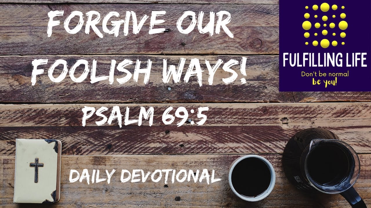 I Am Foolish - Psalm 69:5 - Fulfilling Life Daily Devotional - YouTube