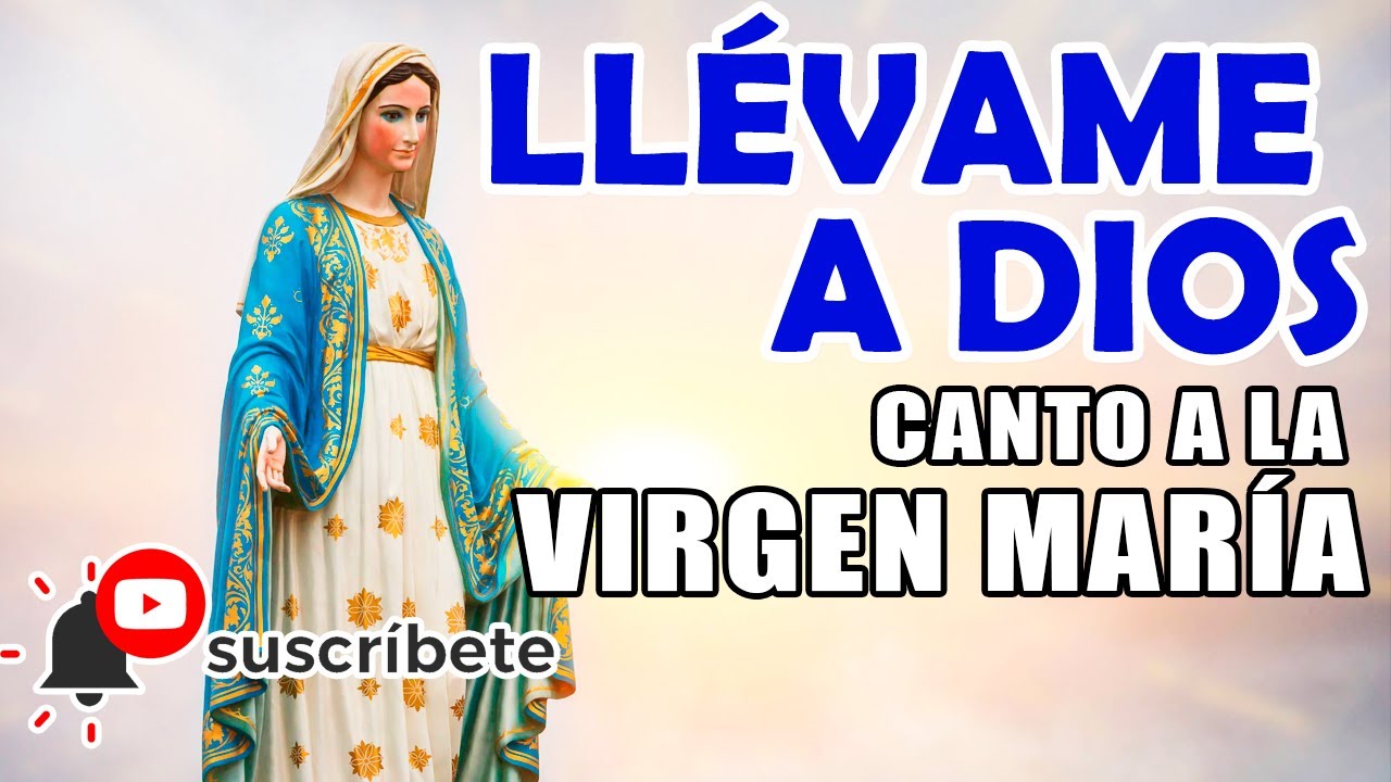 LLÉVAME A DIOS | CANTO A LA VIRGEN MARÍA | Llévame a Dios llévame a mi ...