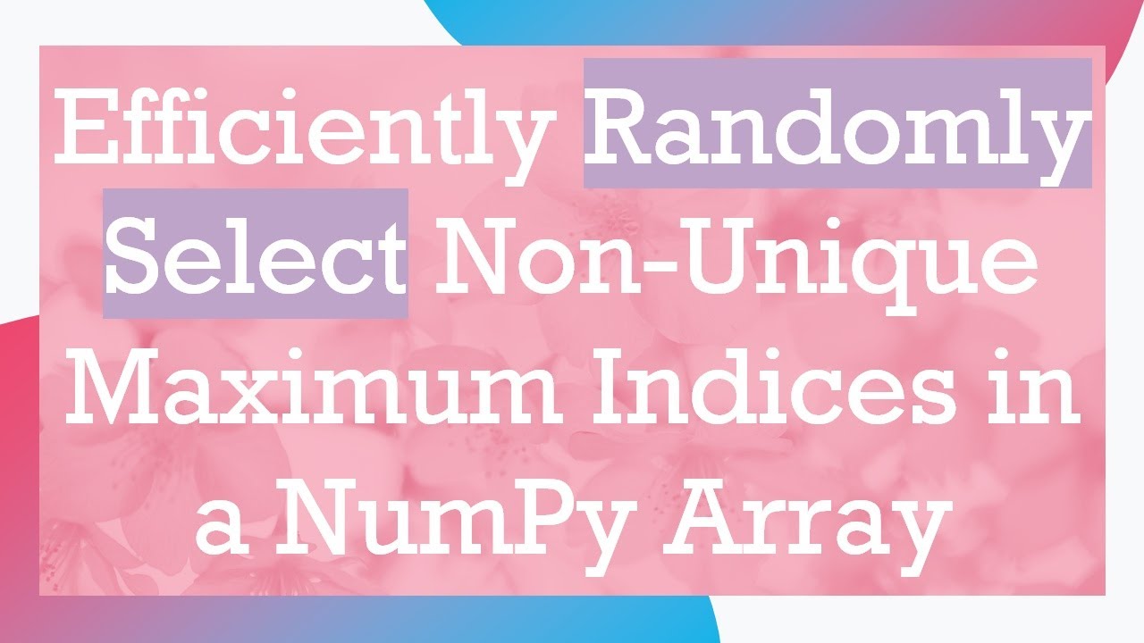 Efficiently Randomly Select Non-Unique Maximum Indices in a NumPy Array - YouTube