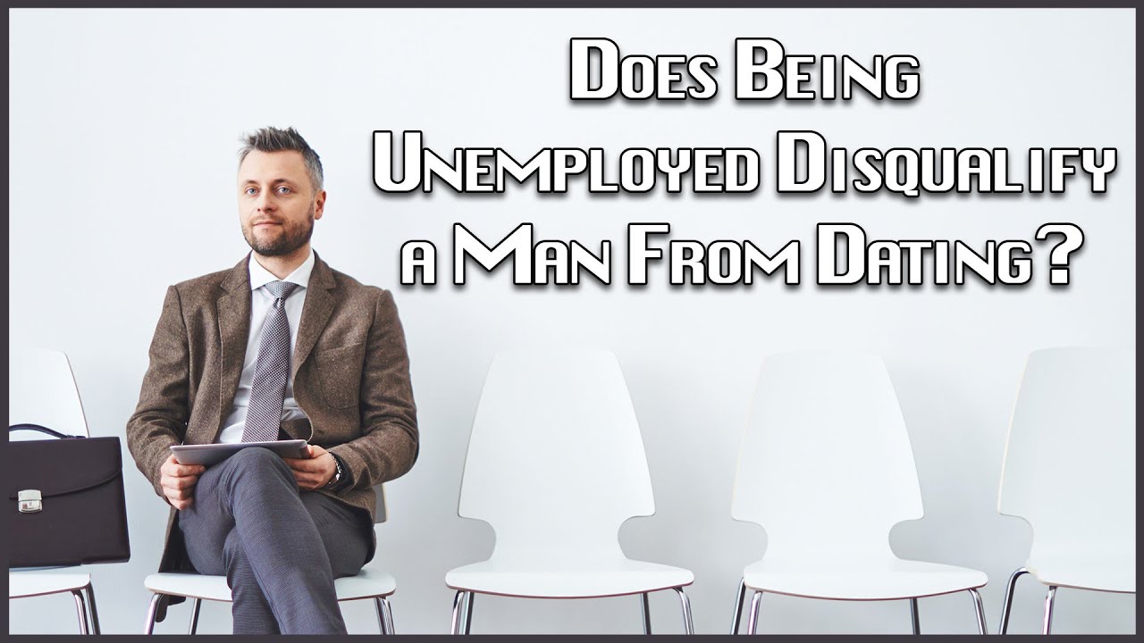 Does Being Unemployed Disqualify a Man From Dating? - YouTube