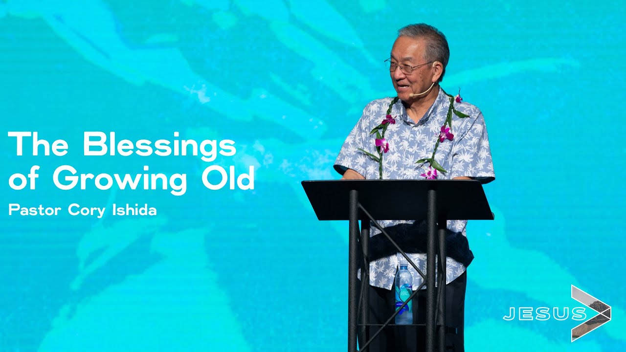 The Blessings of Growing Old - Pastor Cory Ishida - YouTube