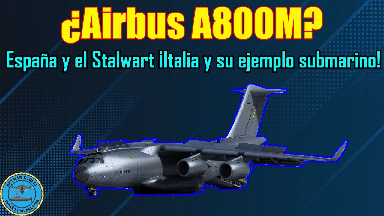 ¿AIRBUS A800M? ESPAÑA y el STALWART ¡ITALIA y su EJEMPLO SUBMARINO ...