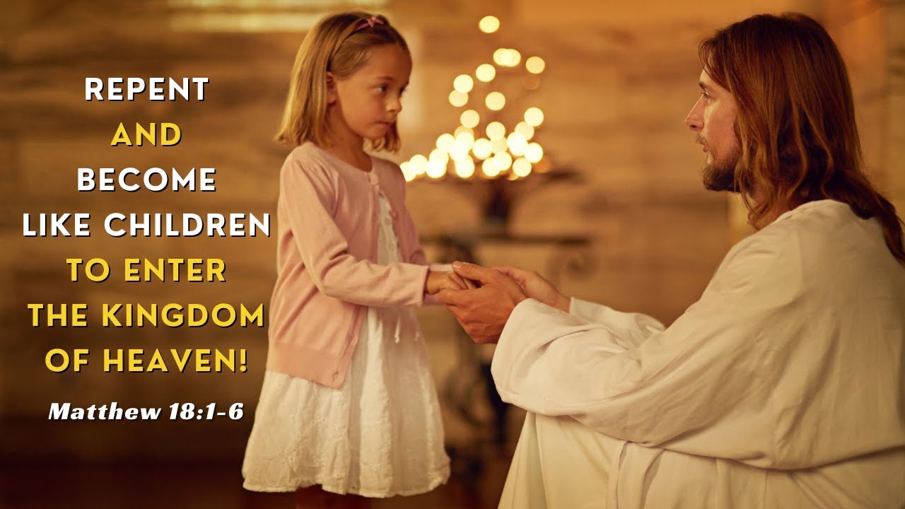 Matthew 18:1-6 | Repent and Become like Children to Enter the Kingdom ...