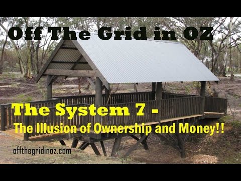 Off the Grid in OZ The System 7 Illusion of Ownership and Money!! - YouTube