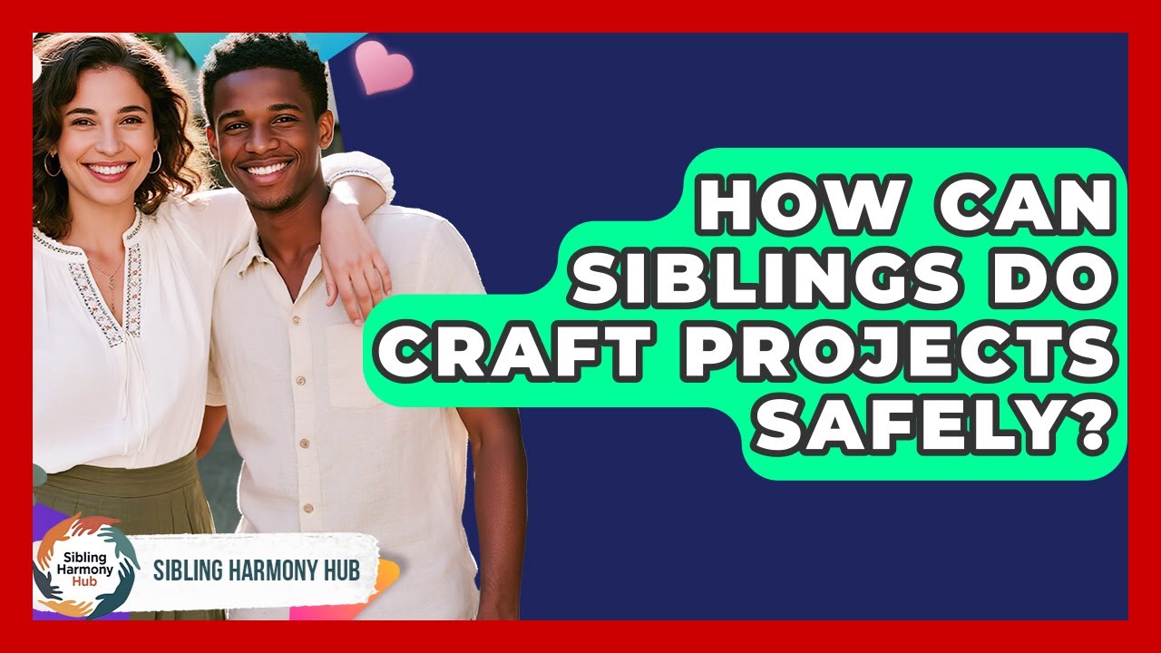 How Can Siblings Do Craft Projects Safely? - Sibling Harmony Hub - YouTube