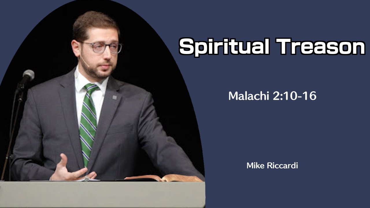Mike Riccardi | GraceLife Fellowship | Spiritual Treason - Malachi 2:10 ...