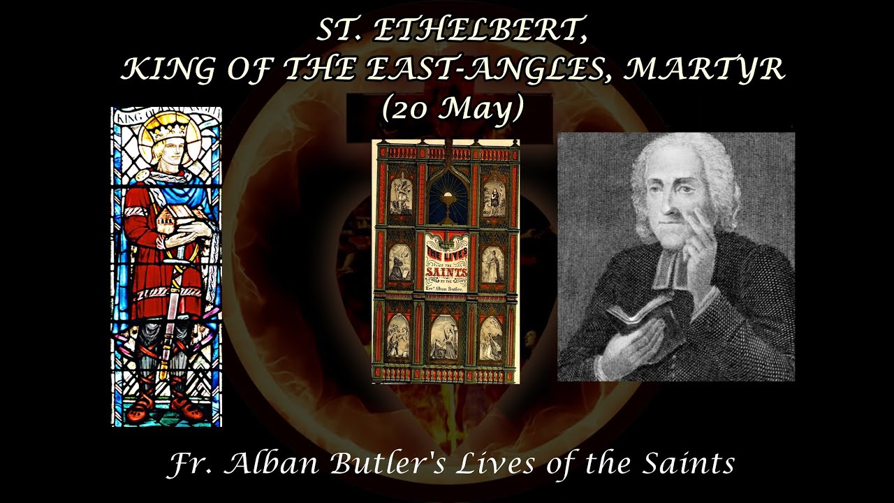St. Ethelbert, King of the East Angles (20 May): Butler's Lives of the ...