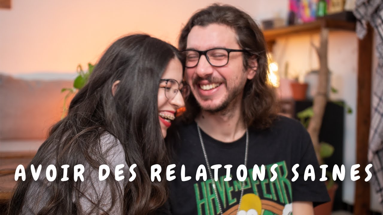 Comment avoir des relations saines et les entretenir - YouTube