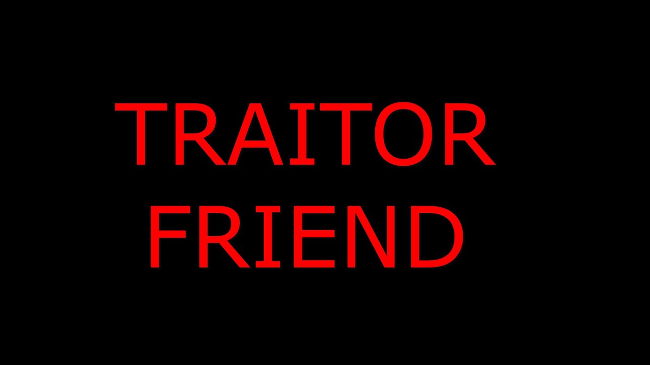 TRAITOR FRIEND - YouTube