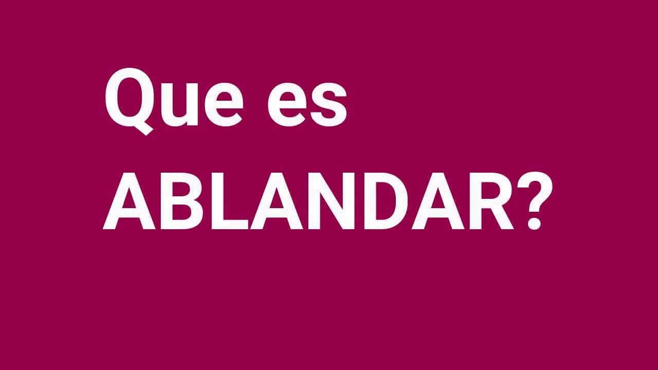 Que es ABLANDAR? Definicion de ABLANDAR Significado del ABLANDAR. Que ...