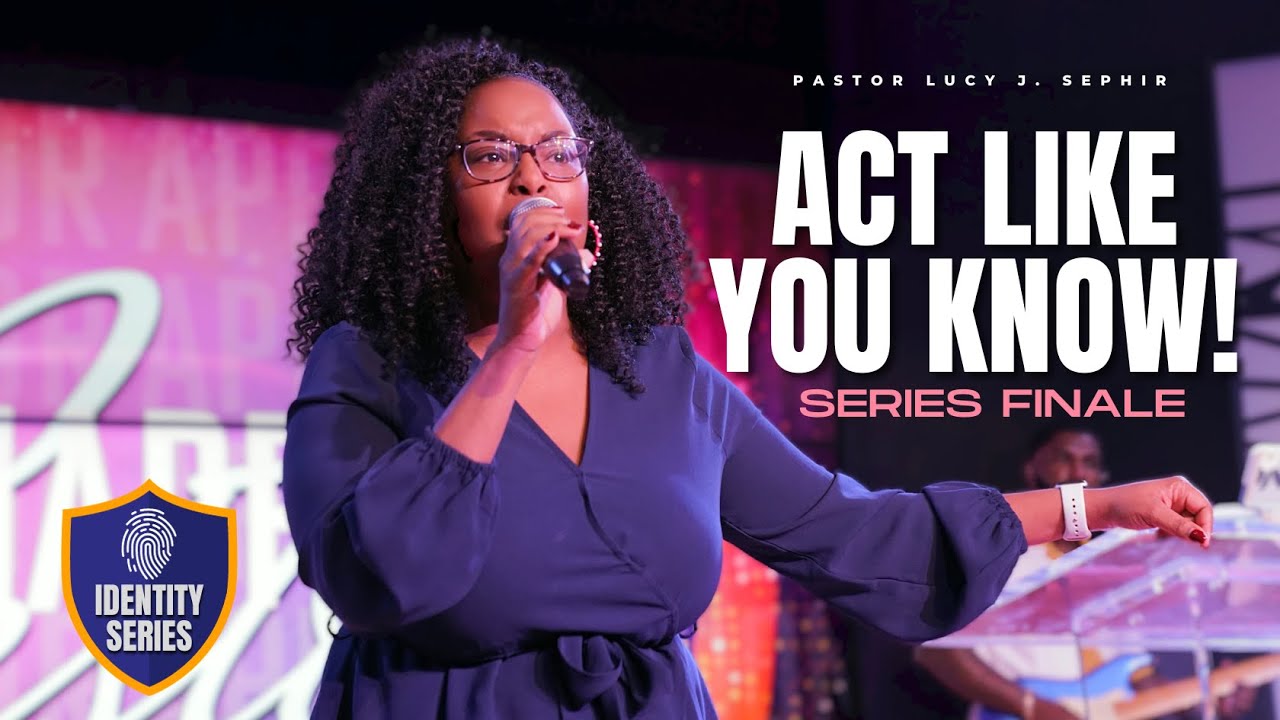 Act Like You Know | Series Finale | Pastor Lucy Jerome Sephir | SCC ...